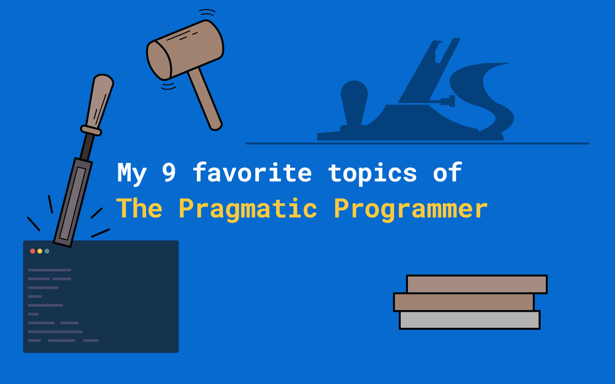 My 9 favorite topics of "The Pragmatic Programmer" | Felix Gerschau